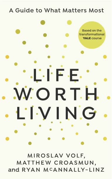 Life Worth Living: A guide to what matters most by Miroslav Volf ...