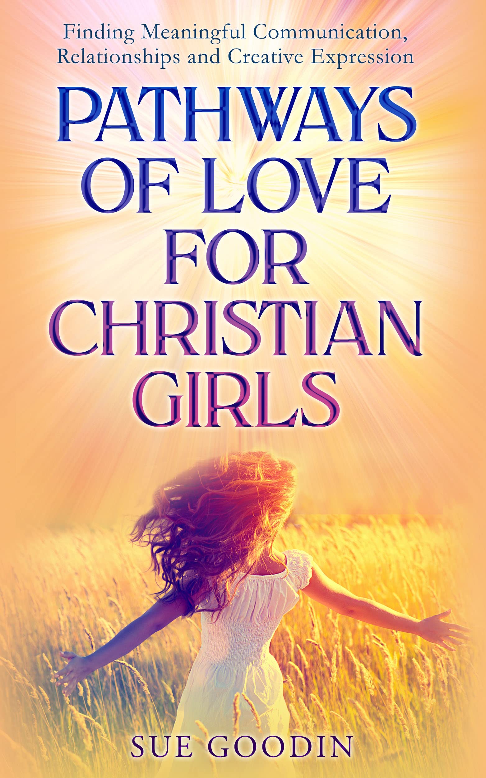 Pathways of Love for Christian Girls: Finding Meaningful Communication, Relationships and ...