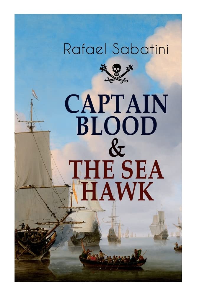 Captain Blood & the Sea Hawk: Tales of Daring Sea Adventures and the ...