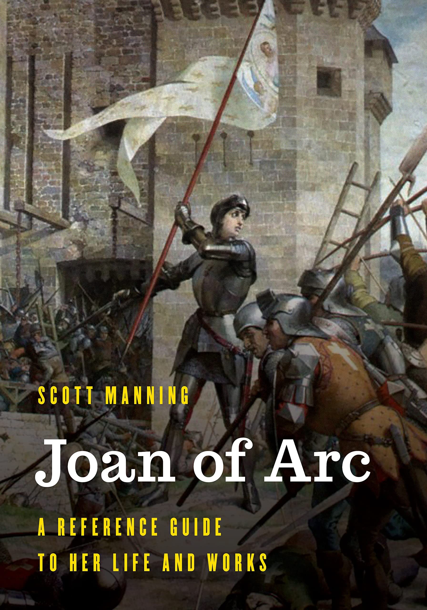 Joan of Arc: A Reference Guide to Her Life and Works by Scott Manning ...