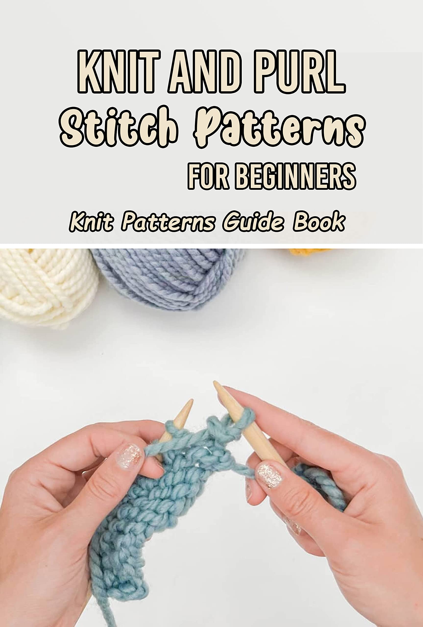 Knit and Purl Stitch Patterns for Beginners: Knit Patterns Guide Book ...