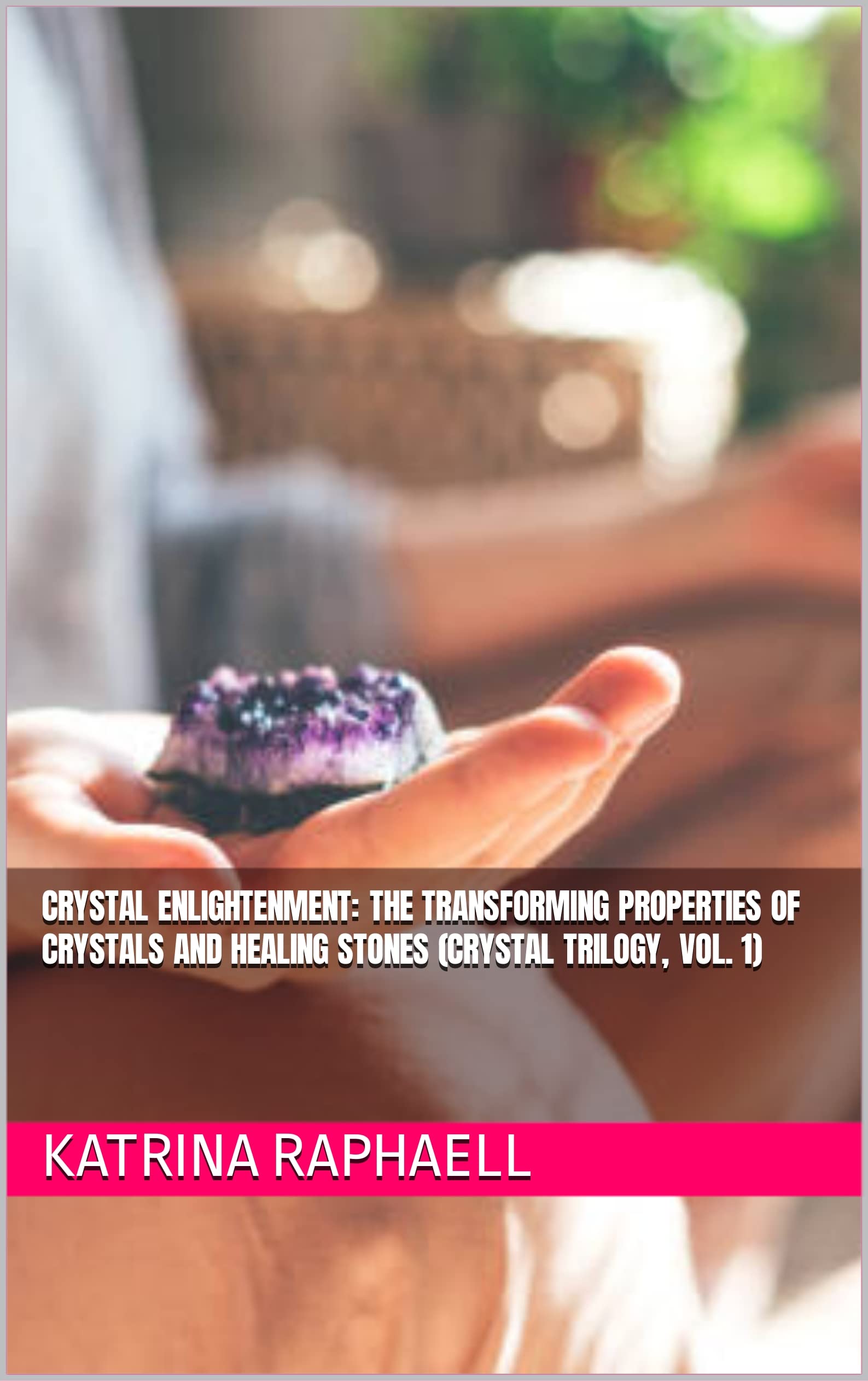 Crystal Enlightenment: The Transforming Properties of Crystals and Healing Stones by Katrina ...