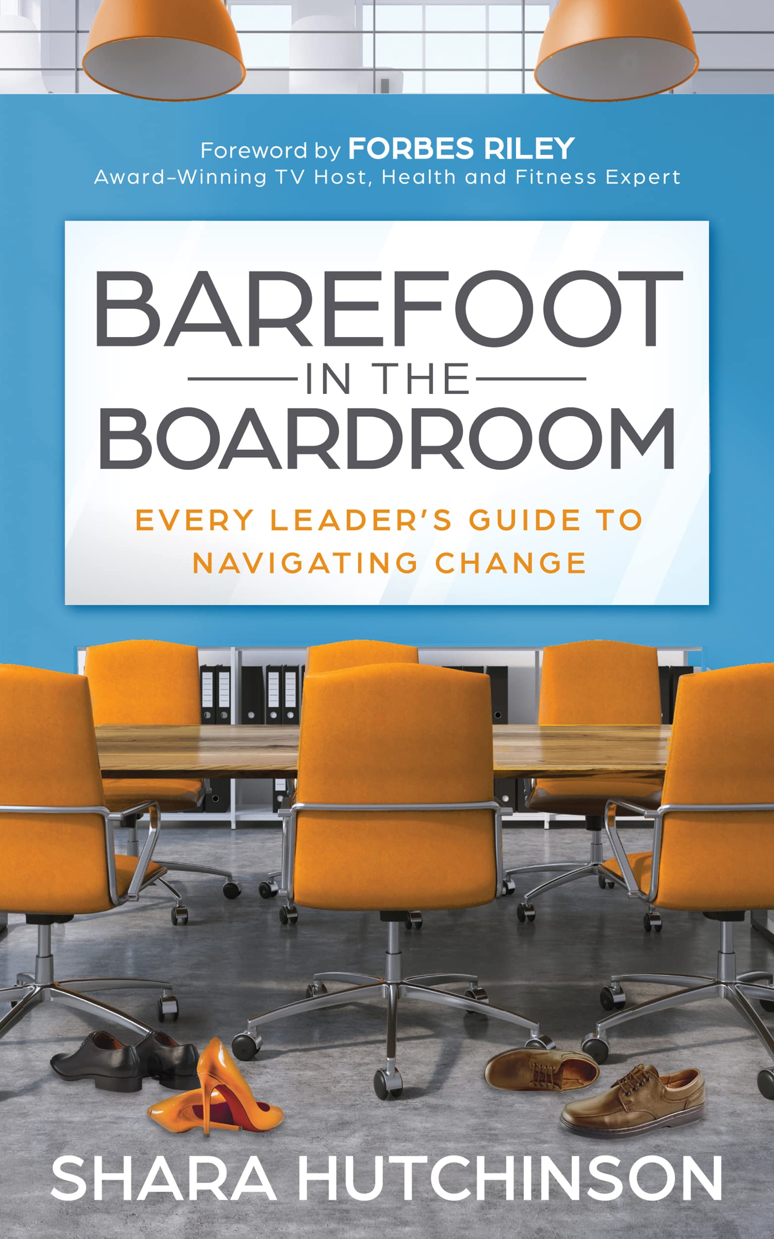 Barefoot in the Boardroom: Every Leader’s Guide to Navigating Change by ...