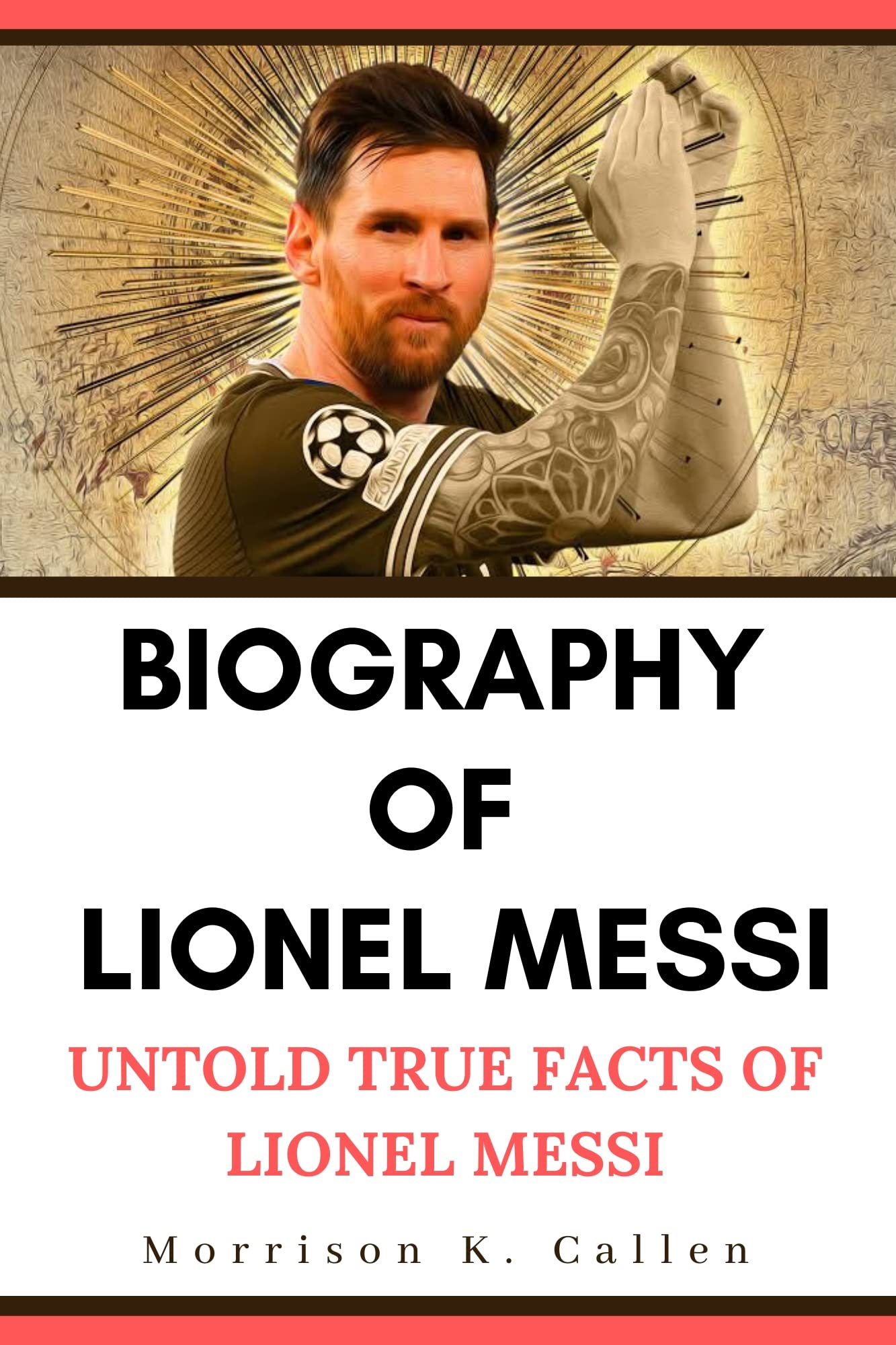BIOGRAPHY OF LIONEL MESSI: UNTOLD TRUE FACTS OF LIONEL MESSI by ...