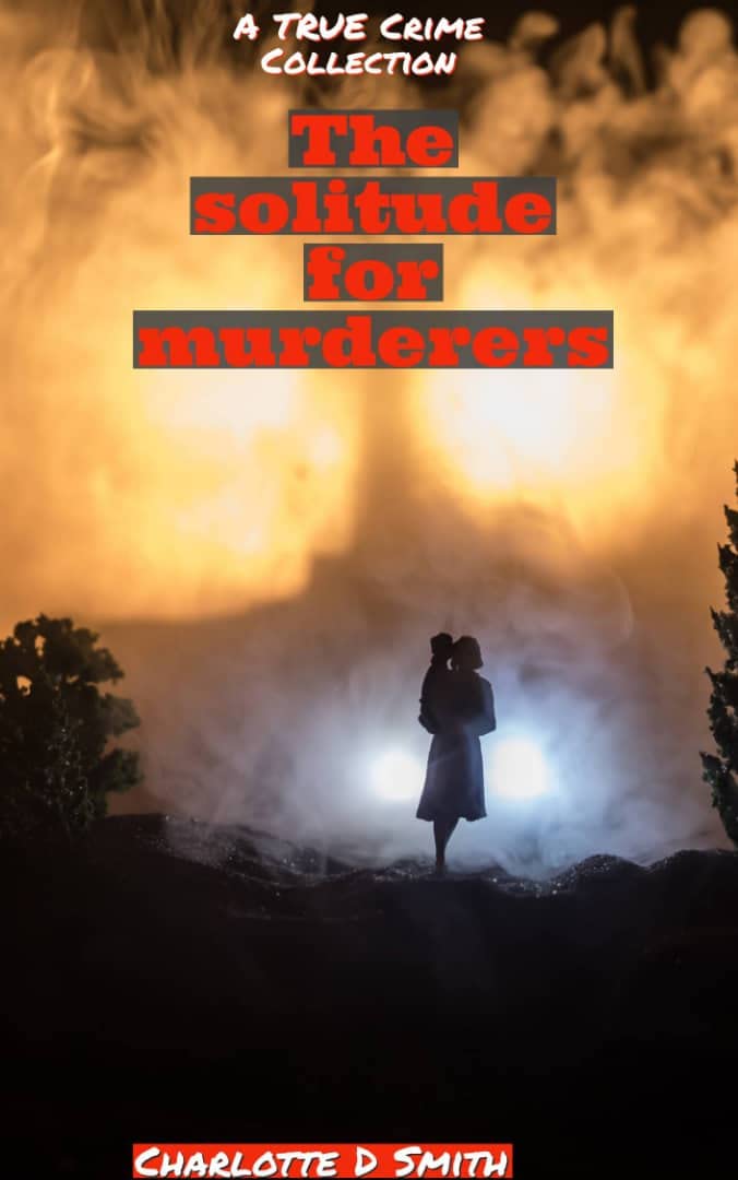 The Solitude For Murderer : True Crimes by Charlotte Smith | Goodreads