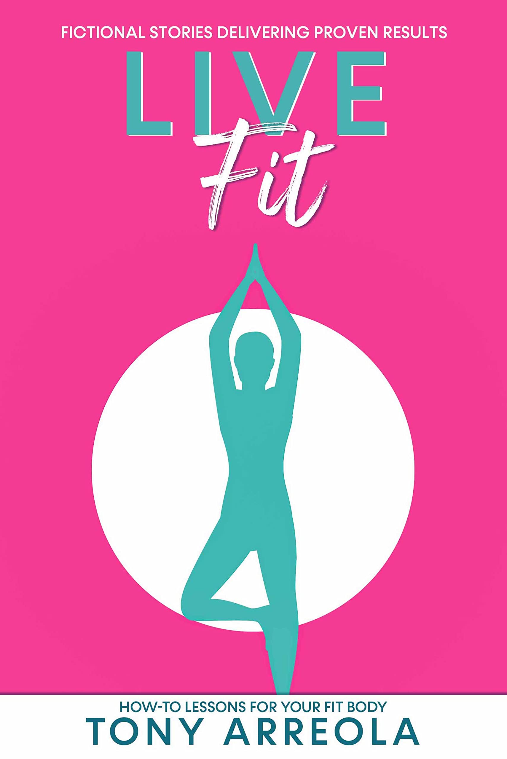 Live Fit: How-To Lessons For Your Fit Body by Tony Arreola | Goodreads