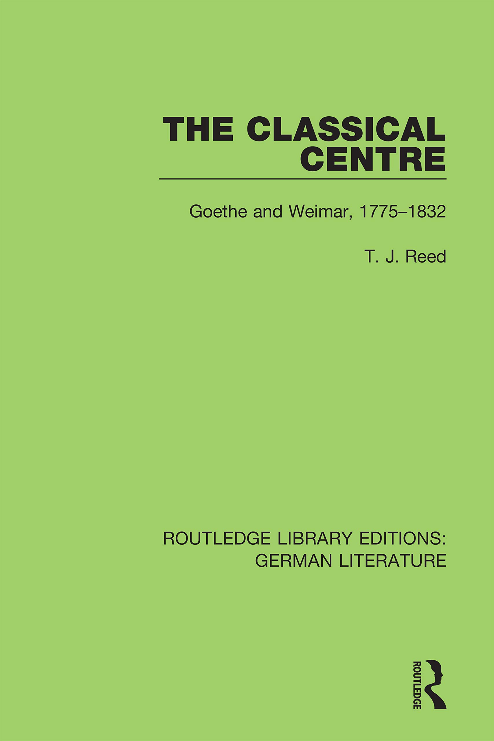 The Classical Centre: Goethe and Weimar, 1775-1832 by T.J. Reed | Goodreads