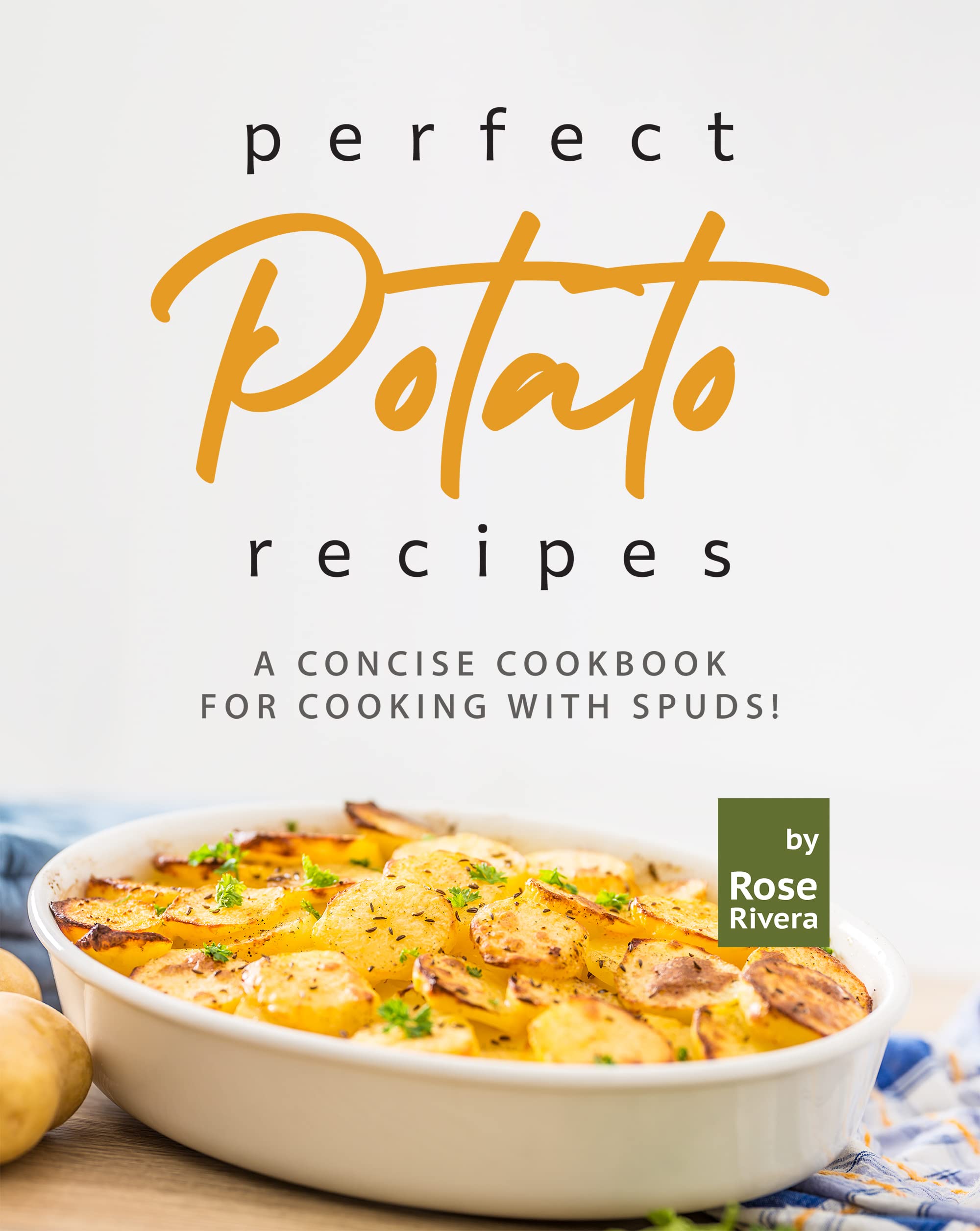 Perfect Potato Recipes: A Concise Cookbook for Cooking with Spuds! by Rose Rivera | Goodreads