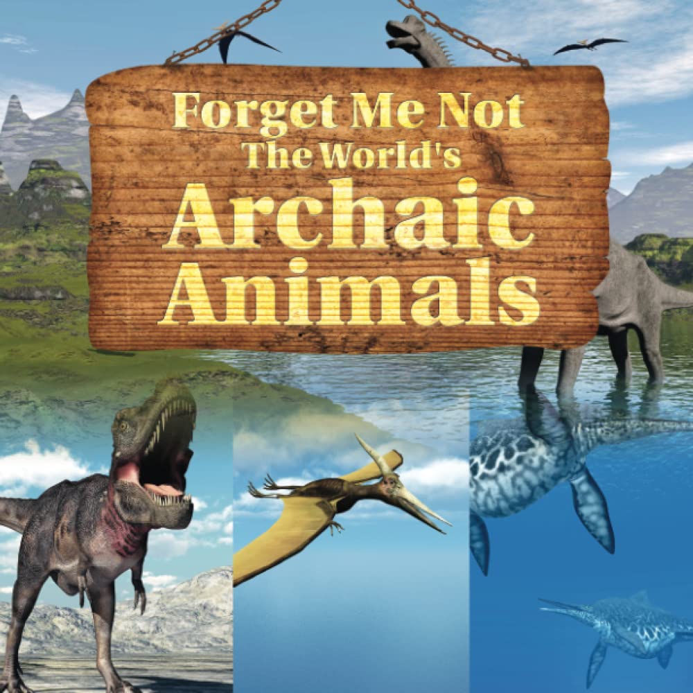 Forget Me Not: The World's Archaic Animals by Baby Professor | Goodreads