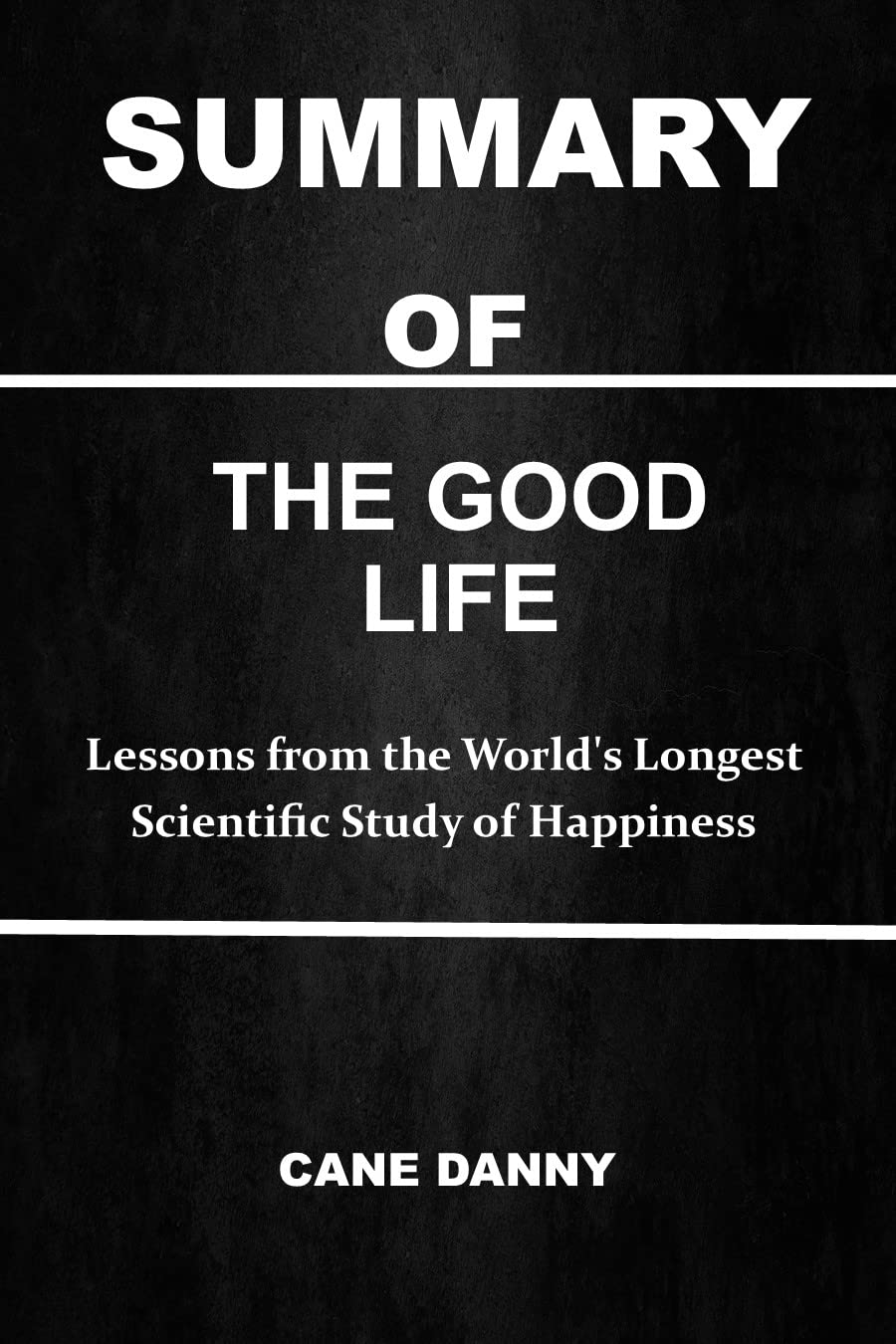 SUMMARY OF THE GOOD LIFE: Lessons from the World's Longest Scientific ...