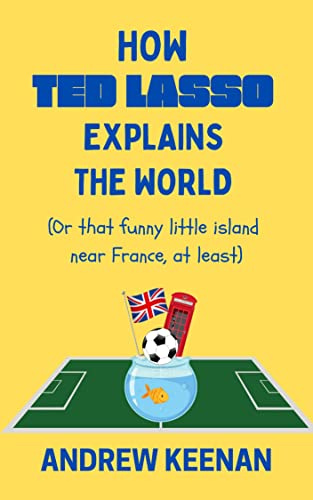 How Ted Lasso Explains the World by Andrew Keenan | Goodreads