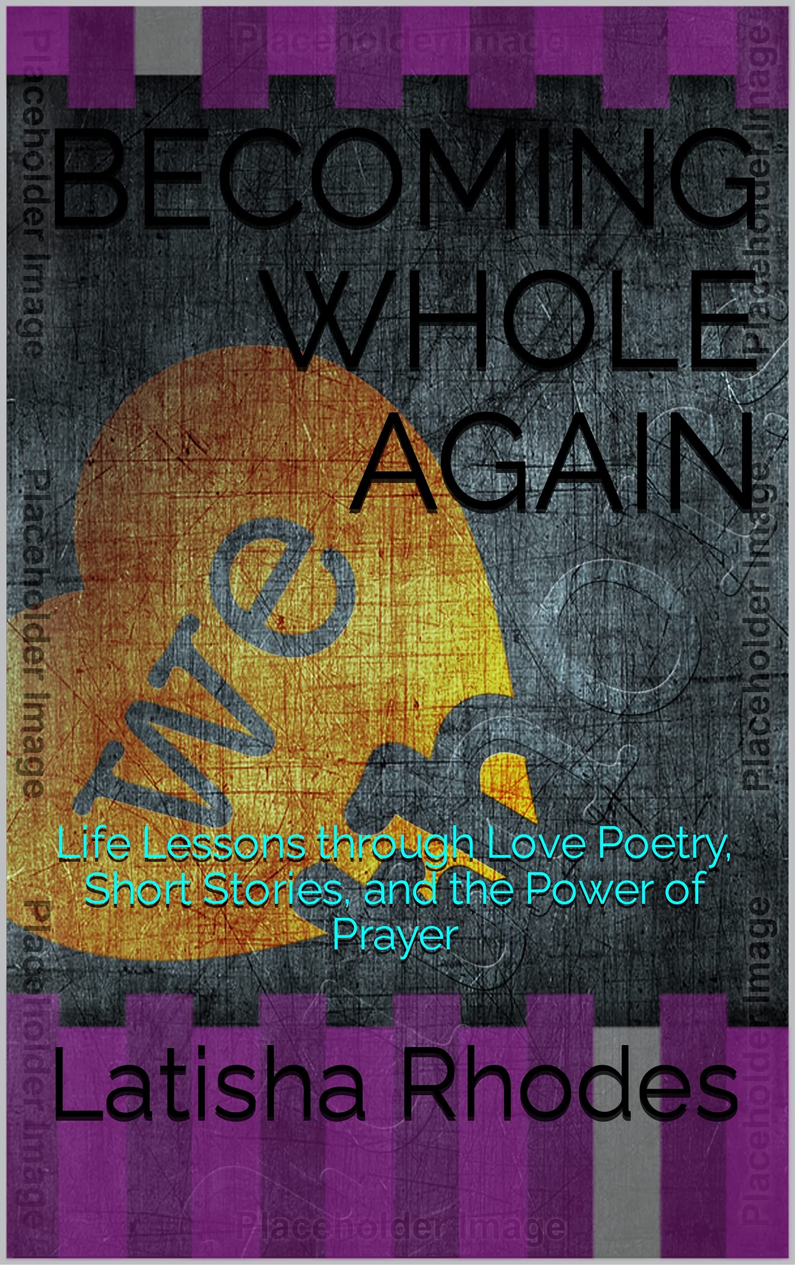 BECOMING WHOLE AGAIN: Life Lessons through Love Poetry, Short Stories ...