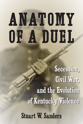 Anatomy of a Duel: Secession, Civil War, and the Evolution of Kentucky ...