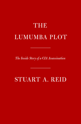 The Lumumba Plot: The Inside Story of a CIA Assassination by Stuart A. Reid | Goodreads