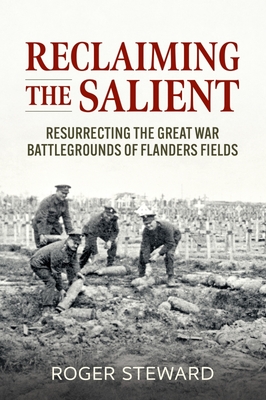 Reclaiming the Salient: Resurrecting the Great War Battlegrounds of ...