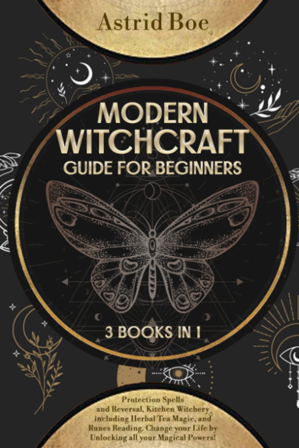 Modern Witchcraft Guide for Beginners: 3 Books in 1: Protection Spells and Reversal, Kitchen ...