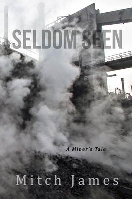 Seldom Seen: A Miner's Tale by Mitch James | Goodreads