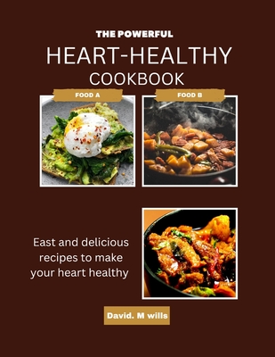 The Powerful Heart-Healthy Cook Book: Easy and delicious recipes to ...
