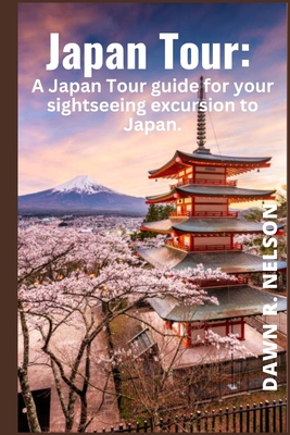 Japan Tour: A Japan Tour guide for your sightseeing excursion to Japan ...