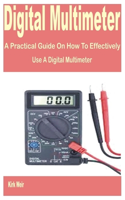 Digital Multimeter: A Practical Guide on How to Effectively Use a ...