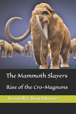The Mammoth Slayers: Rise of the Cro-Magnons by Kenneth Edward Barnes ...