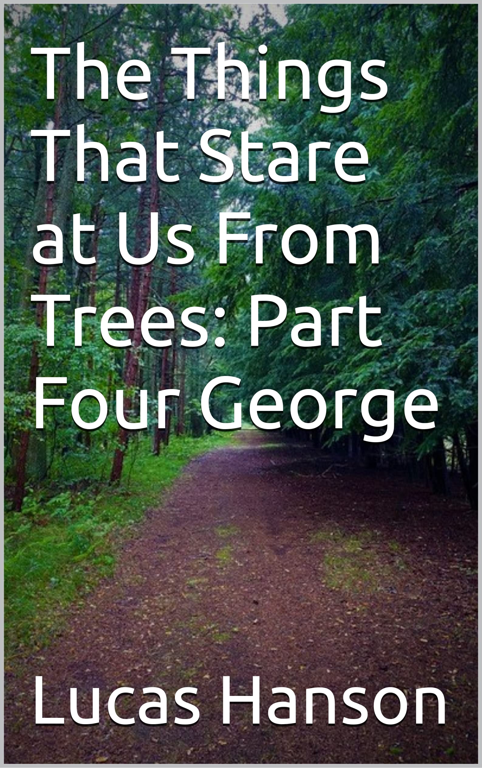 The Things That Stare at Us From Trees: Part Four George by Lucas ...
