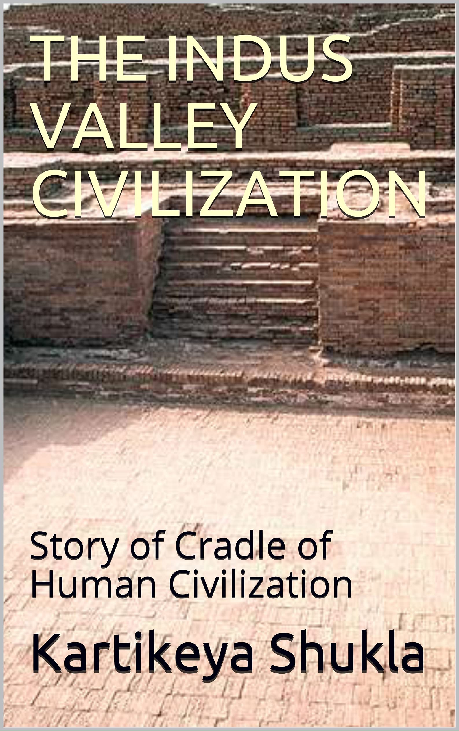 THE INDUS VALLEY CIVILIZATION: Story of Cradle of Human Civilization by ...