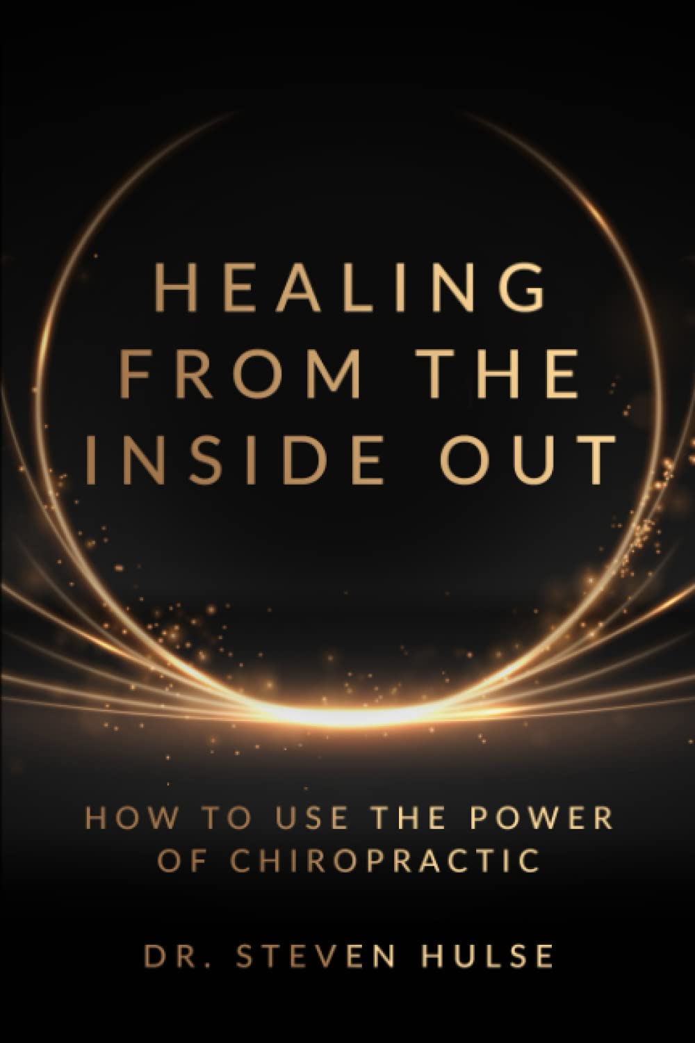 Healing From The Inside Out: How To Use The Power Of Chiropractic by Dr ...