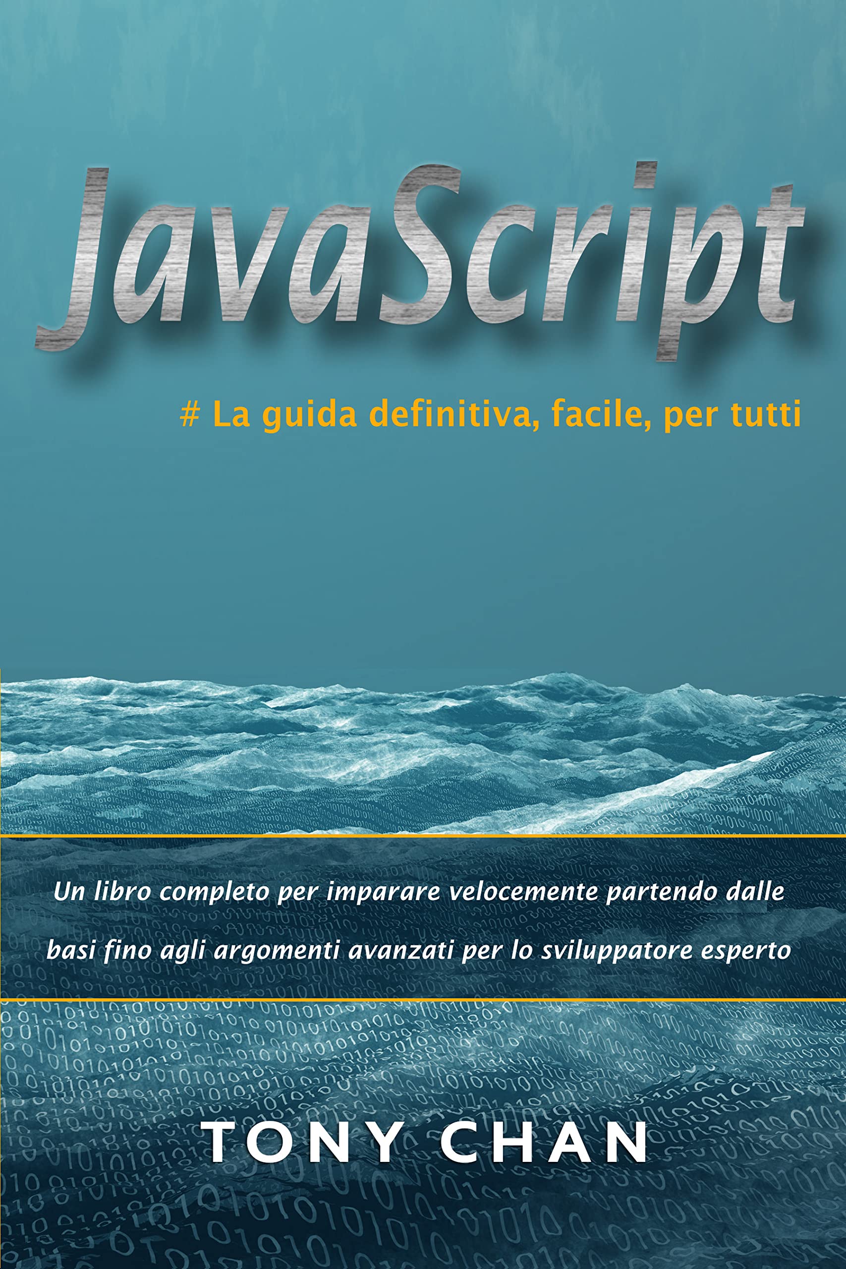 JavaScript, la guida definitiva, facile, per tutti: Un libro completo ... JavaScript, la guida definitiva, facile, per tutti: Un libro completo ...