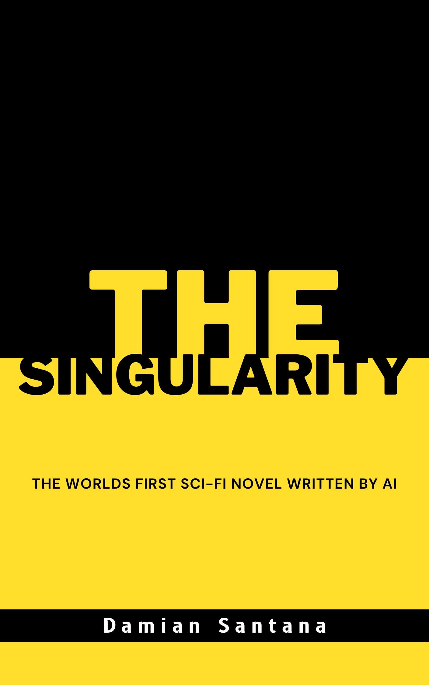 The Singularity: One Of The First Sci-Fi Novels Written By AI by Damian Santana | Goodreads