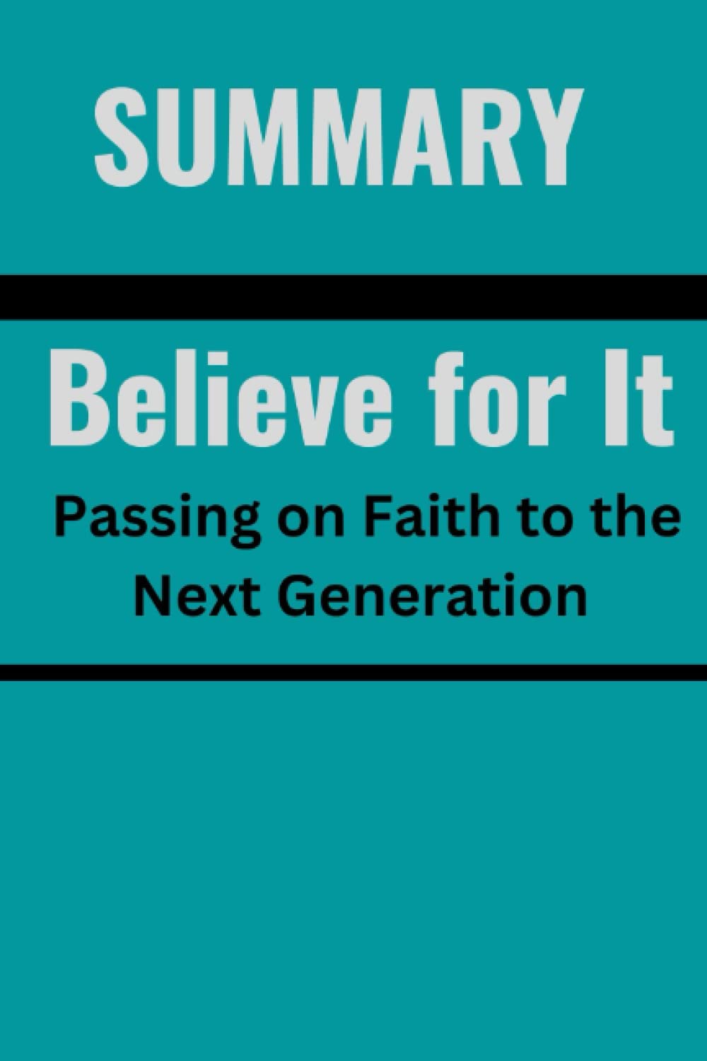 Summary OF Believe For It Passing On Faith To The Next Generation By summary-of-believe-for-it-passing-on-faith-to-the-next-generation-by