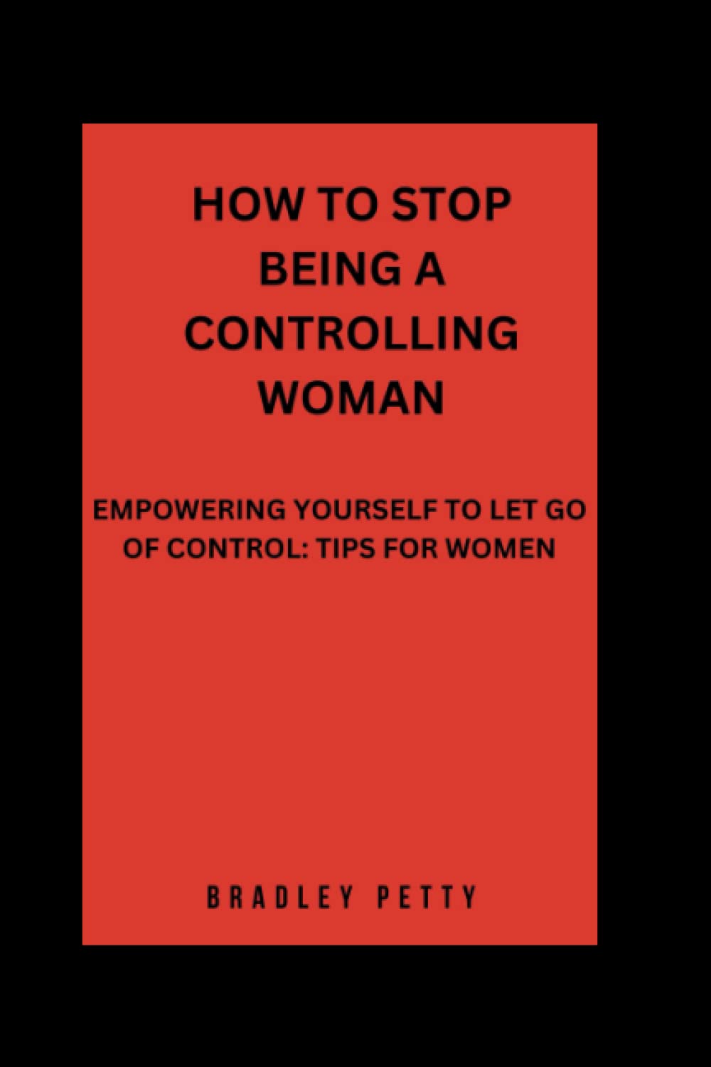HOW TO STOP BEING A CONTROLLING WOMAN: "EMPOWERING YOURSELF TO LET GO ...