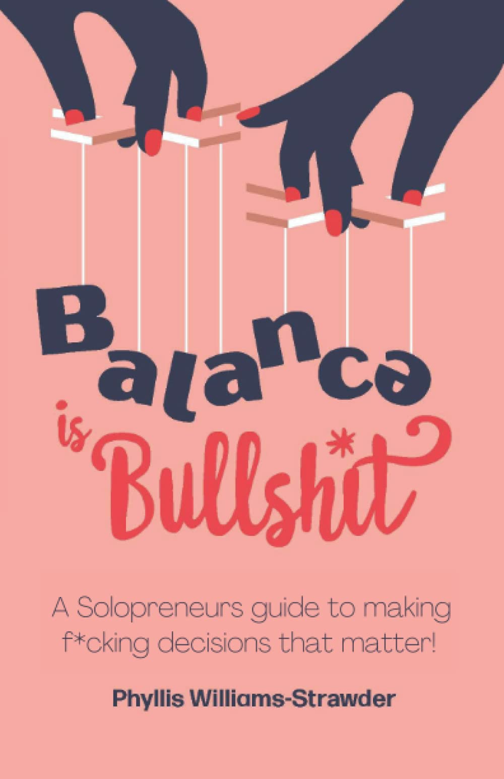 Balance Is Bullshit: A Solopreneurs Guide To Making F*cking Decisions ...