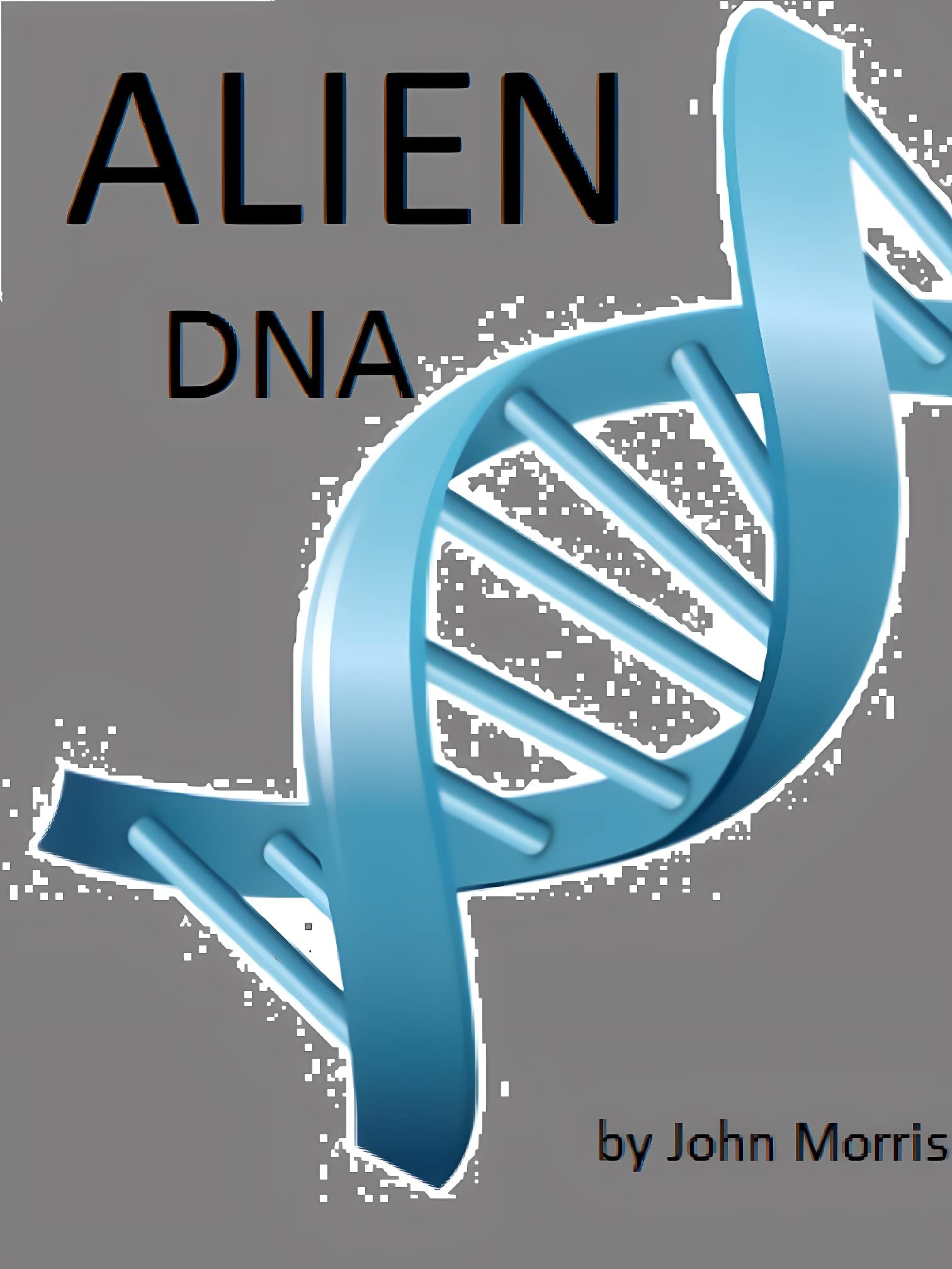 Alien DNA by John Morris | Goodreads