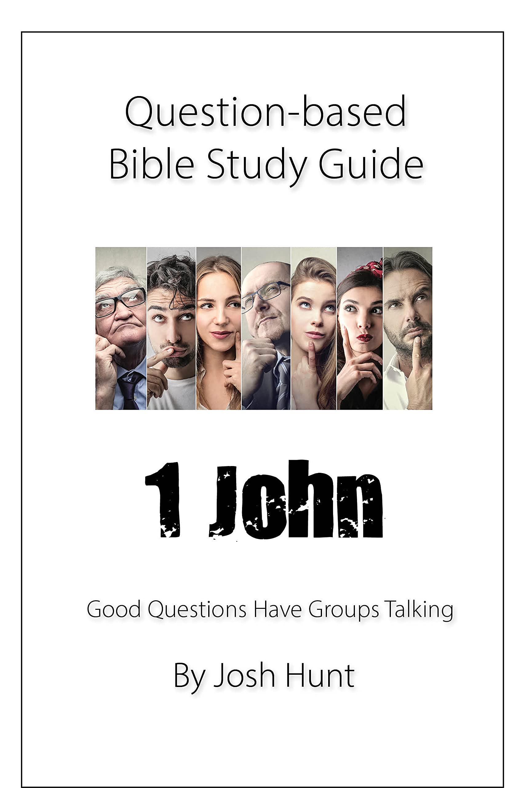 Question Based Bible-Study Guide -- 1 John: Good Questions Have Groups Talking by Josh Hunt ...