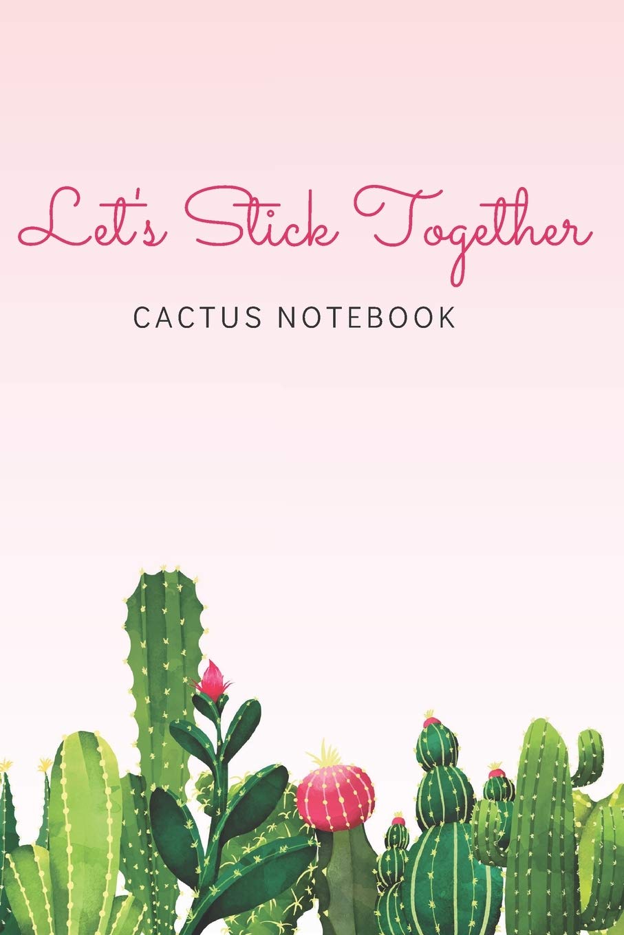 Let's Stick Together Cactus Notebook: Beautiful Cactus Themed Lined ...