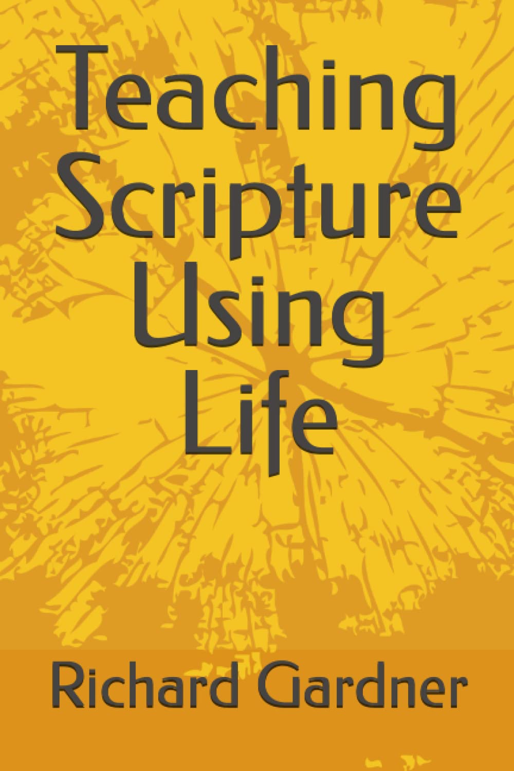 Teaching Scripture Using Life by Dr Richard Gardner | Goodreads