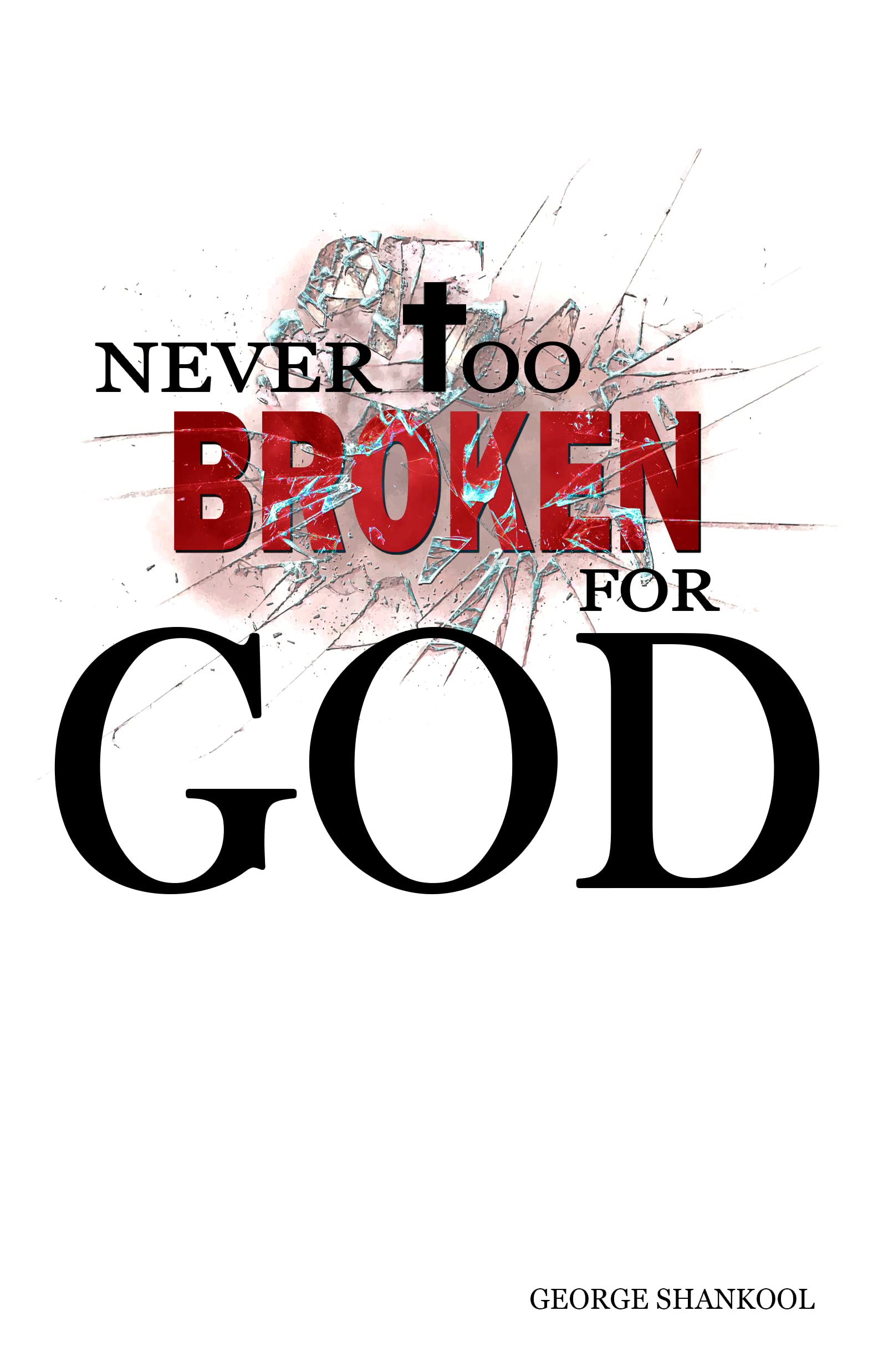 Never too Broken for God by George Shankool | Goodreads