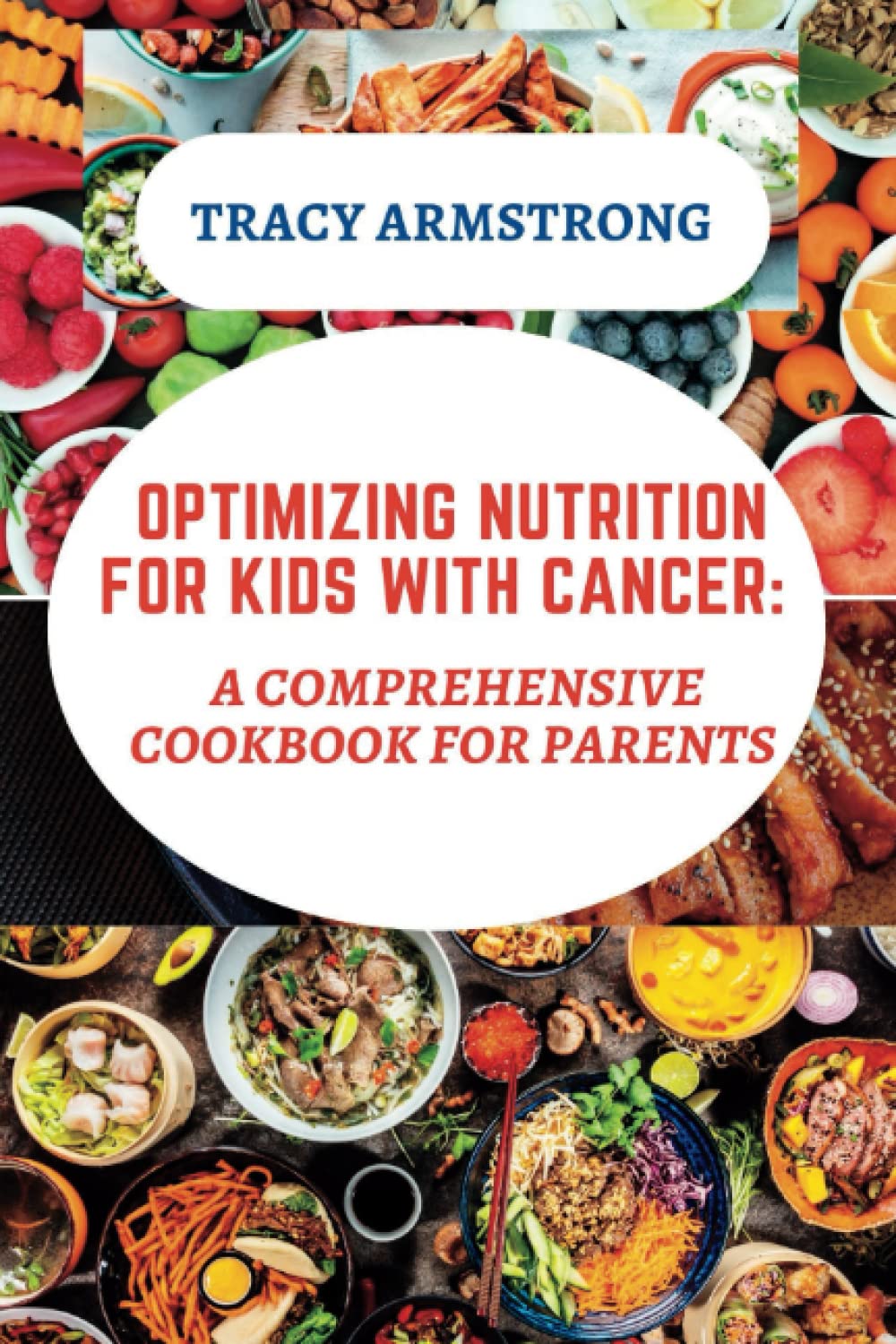 OPTIMIZING NUTRITION FOR KIDS WITH CANCER:: A COMPREHENSIVE COOKBOOK FOR PARENTS by Tracy ...
