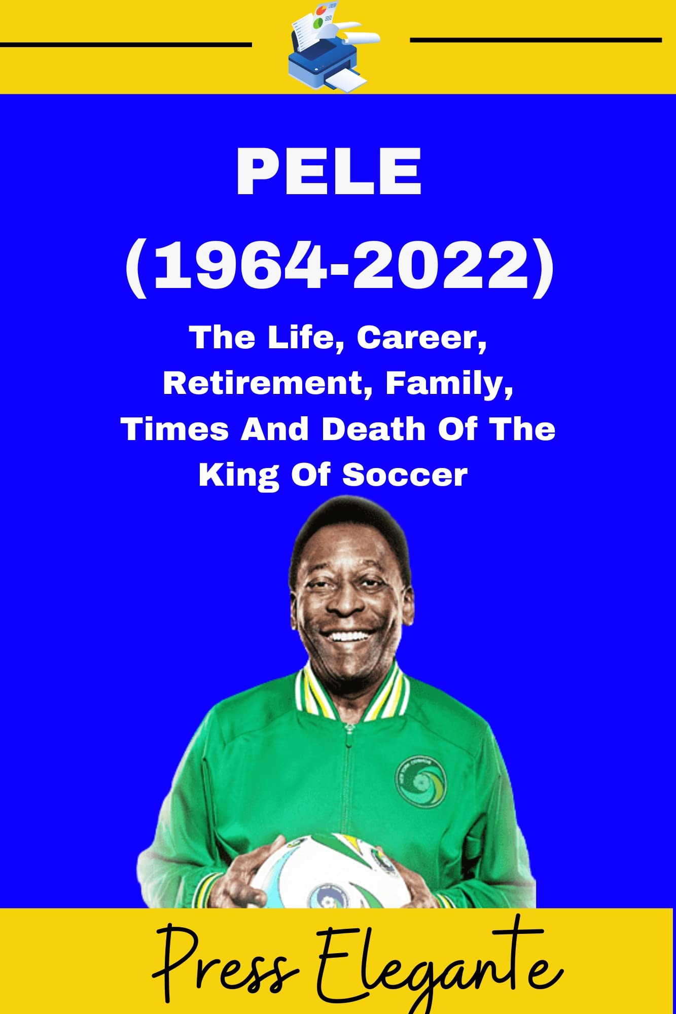 Pele (1964-2022) : The Life, Career, Retirement, Family, Times And ...