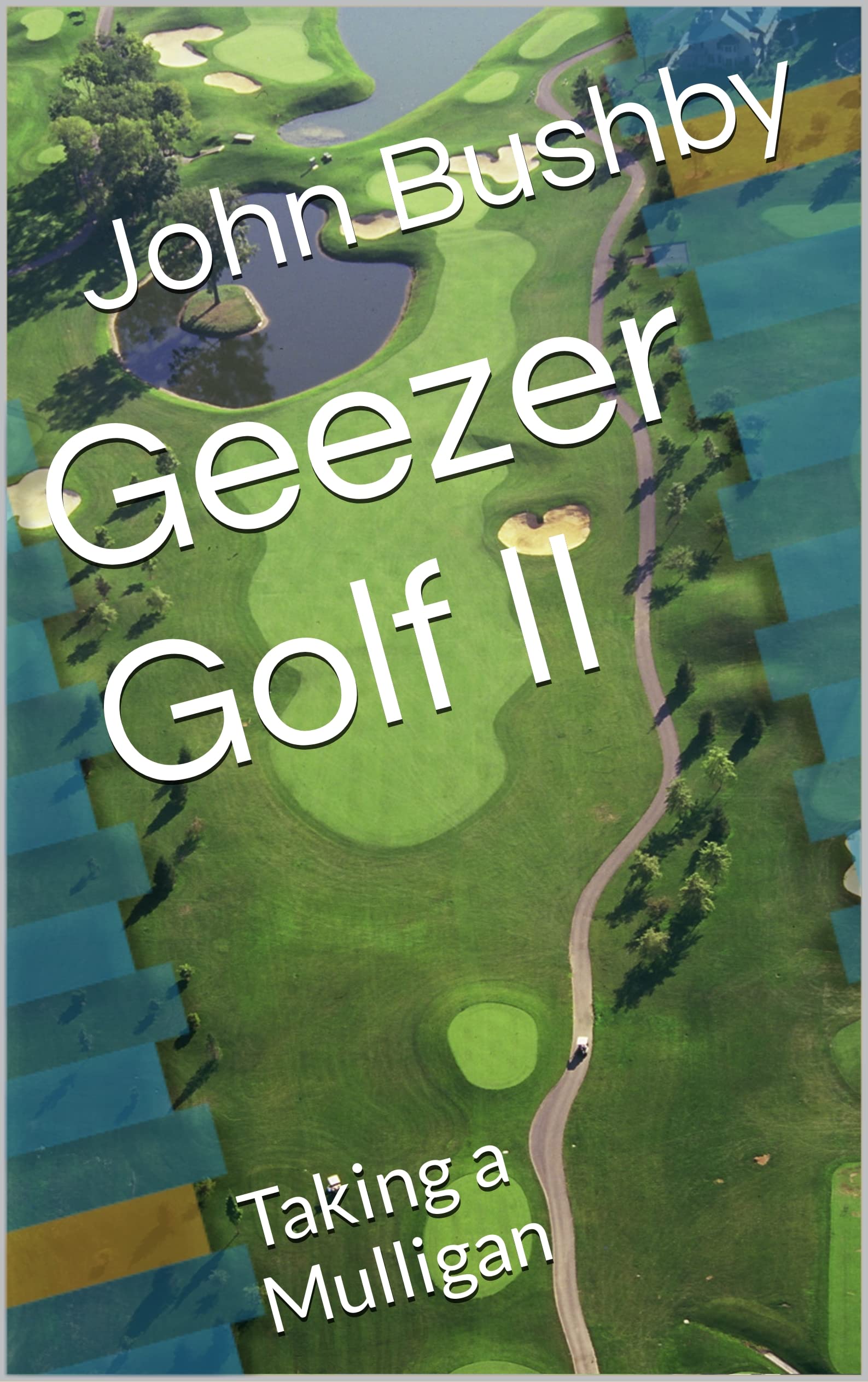 Geezer Golf II: Taking a Mulligan by John Bushby | Goodreads