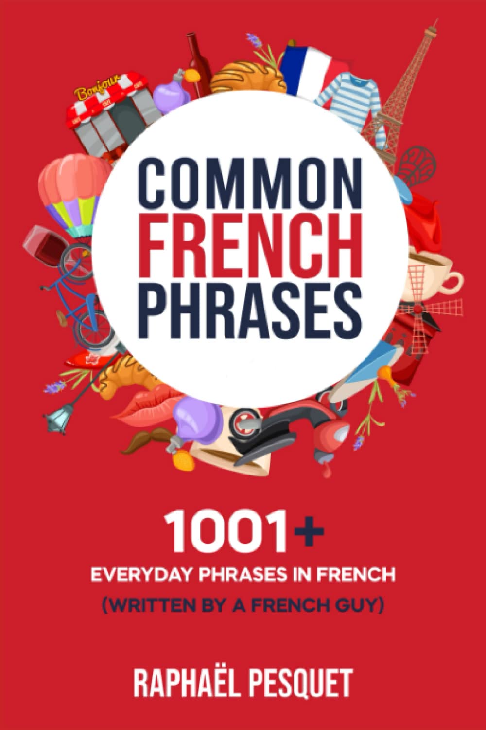 Common French Phrases 1001 Everyday Phrases In French written By A French Guy By Rapha l common-french-phrases-1001-everyday-phrases-in-french-written-by-a-french-guy-by-rapha-l