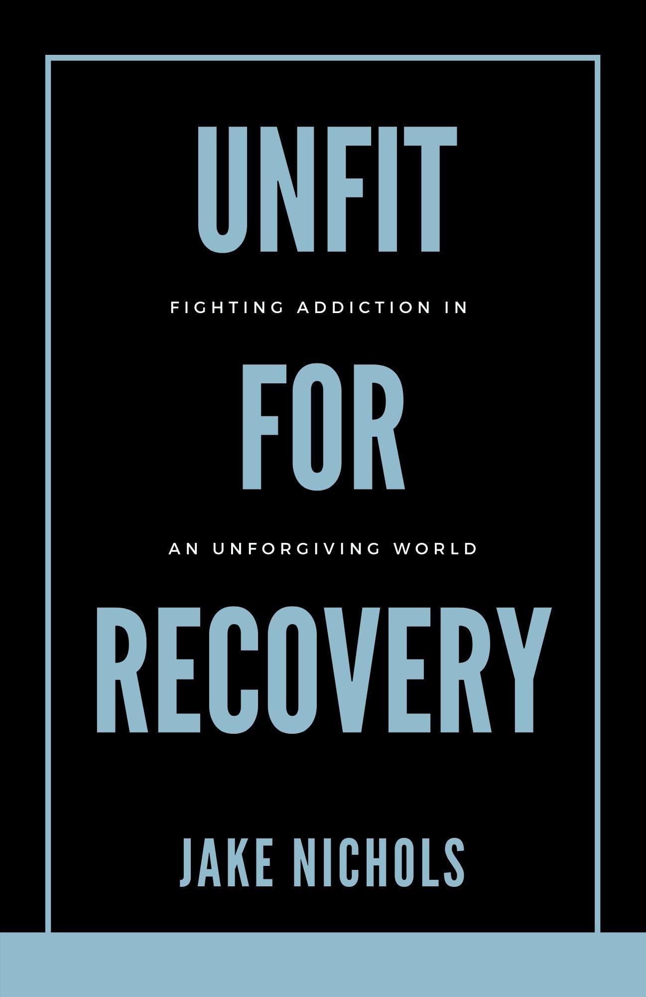 Unfit For Recovery: Fighting Addiction In An Unforgiving World by Jake ...