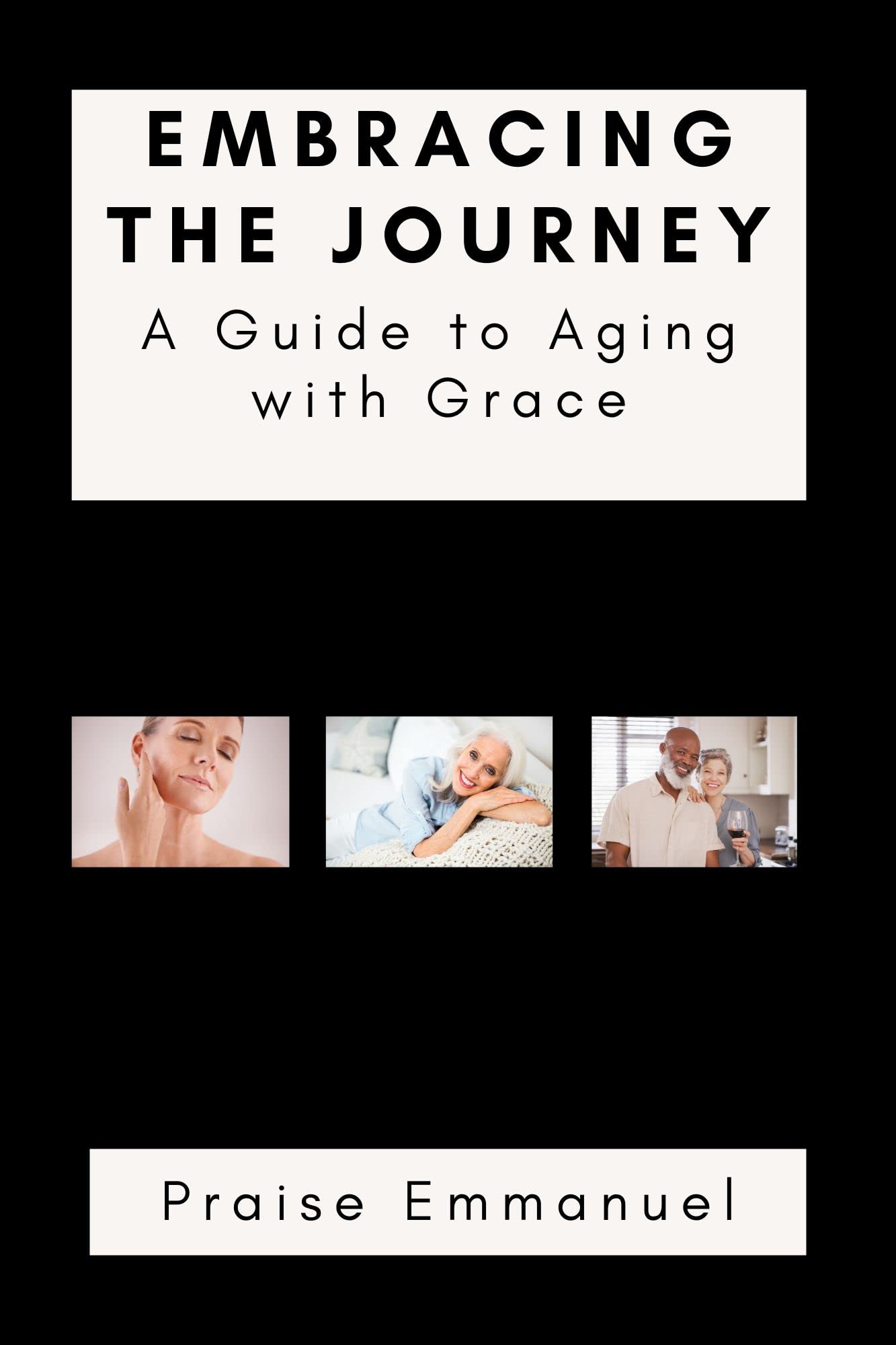 Embracing the Journey: A Guide to Aging with Grace by Praise Emmanuel ...