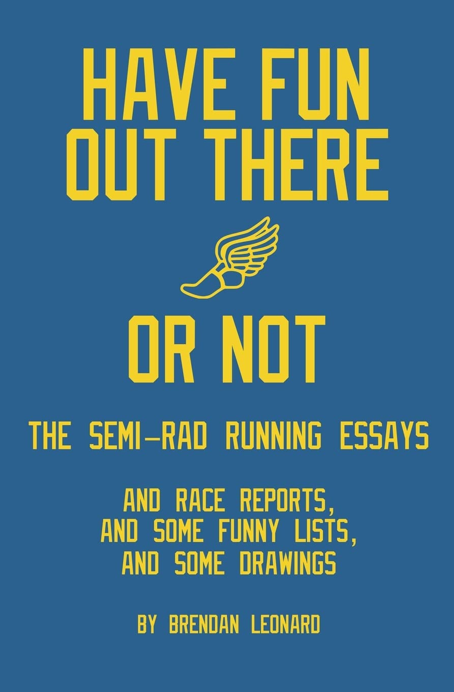 Have Fun Out There Or Not: The Semi-Rad Running Essays by Brendan ...