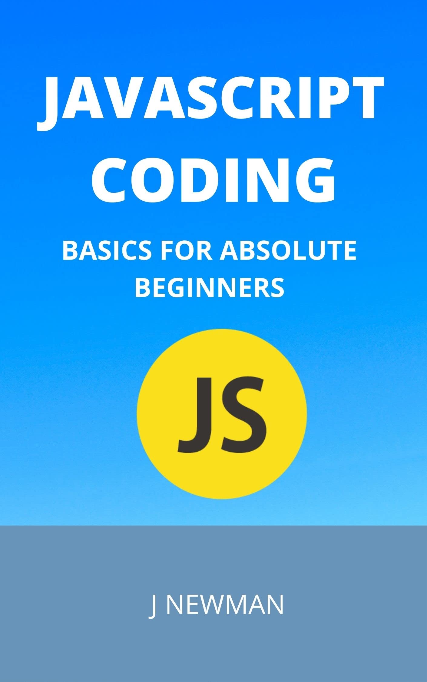 JAVASCRIPT CODING BASICS FOR ABSOLUTE BEGINNERS STEP BY STEP GUIDE TO 