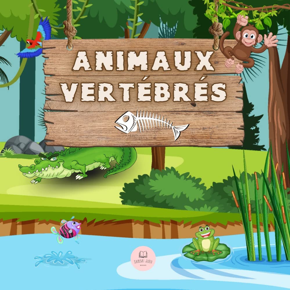 Les Animaux Vertébrés Expliqués aux Enfants: Apprenez tout sur les 5 ...