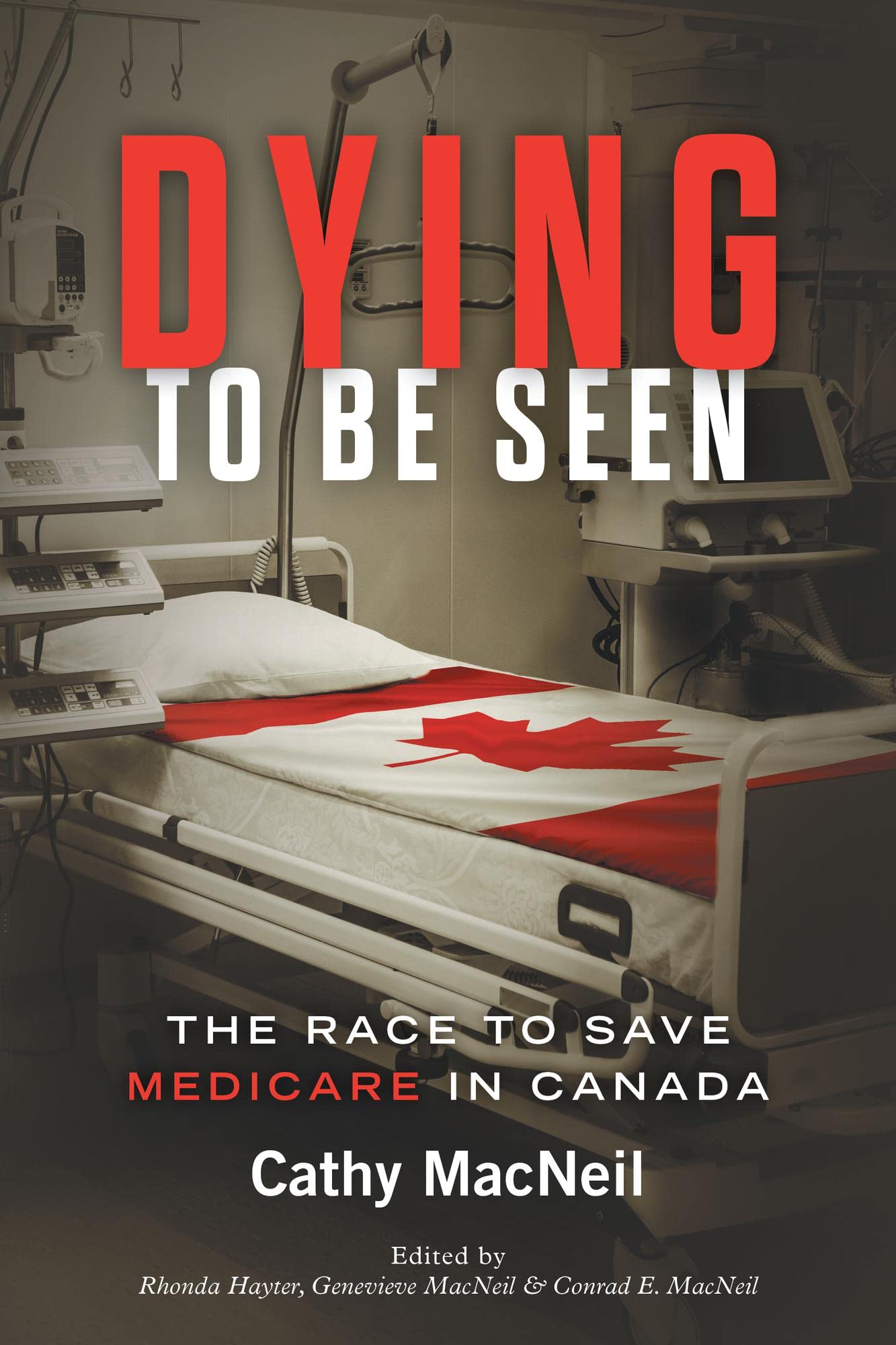 Dying to be Seen: The Race to Save Medicare in Canada by Cathy MacNeil ...