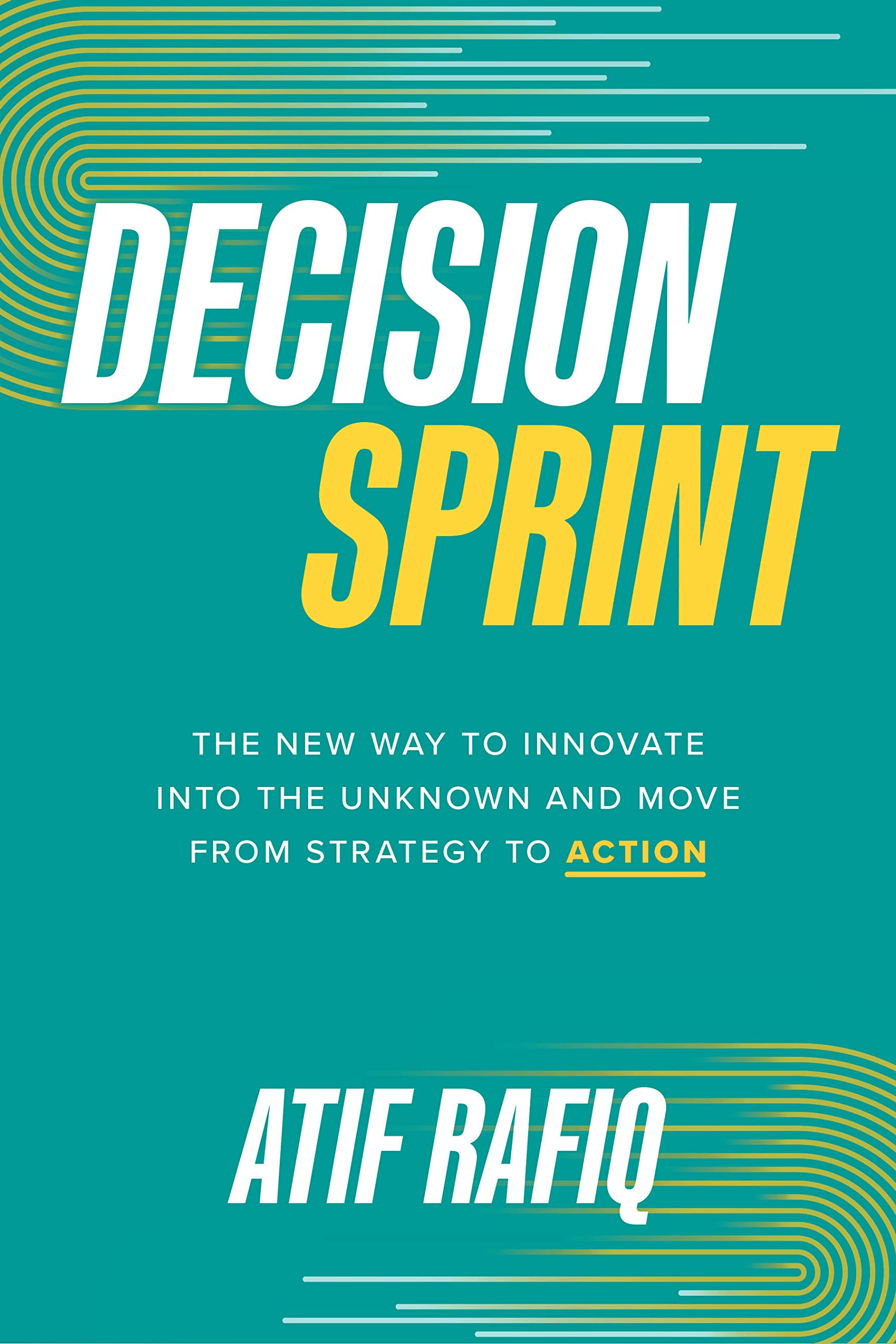 Decision Sprint: The New Way to Innovate into the Unknown and Move from ...