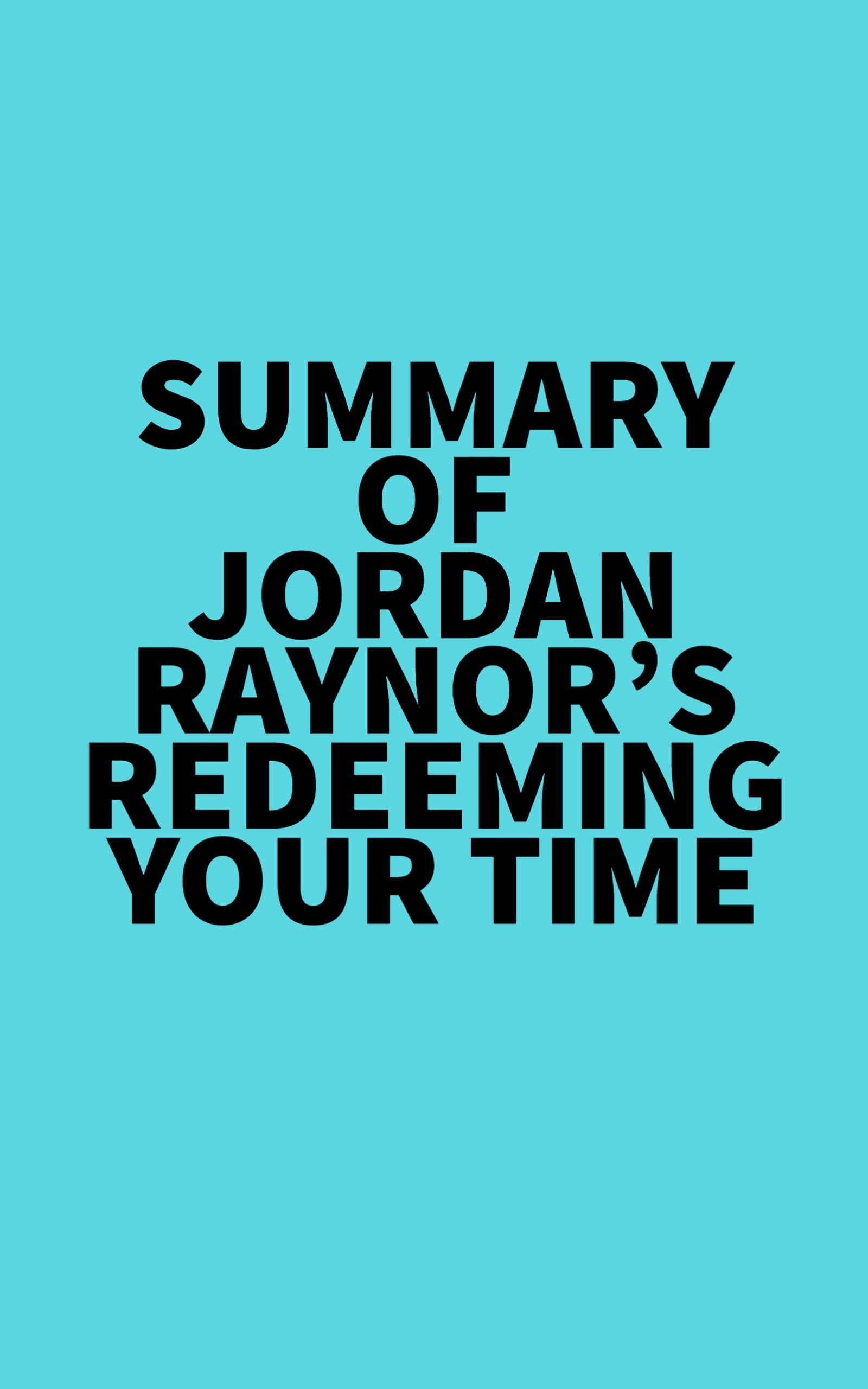 Summary of Jordan Raynor's Redeeming Your Time by Everest Media | Goodreads